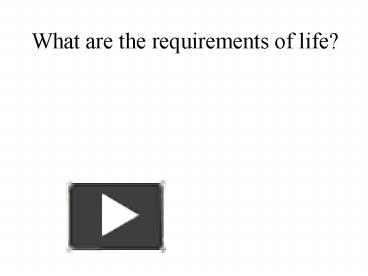What are the requirements of life? presentation | free to view