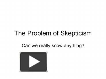 The Problem of Skepticism presentation | free to view