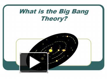 What is the Big Bang Theory? presentation | free to view