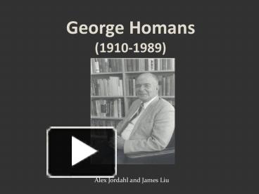 George Homans (1910-1989) presentation | free to view