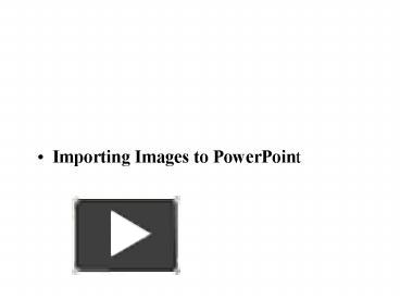 PPT – Importing Images to PowerPoint PowerPoint presentation | free to ...