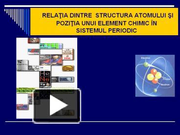 RELATIA DINTRE STRUCTURA ATOMULUI SI POZITIA UNUI ELEMENT CHIMIC ...