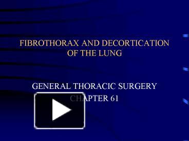 FIBROTHORAX AND DECORTICATION OF THE LUNG presentation | free to view