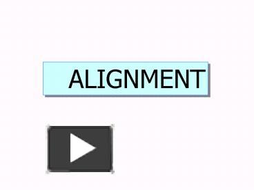 PPT – ALIGNMENT PowerPoint presentation | free to view - id: 7a4c81-Y2Q5M