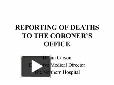 PPT – REPORTING OF DEATHS TO THE CORONERS OFFICE PowerPoint ...