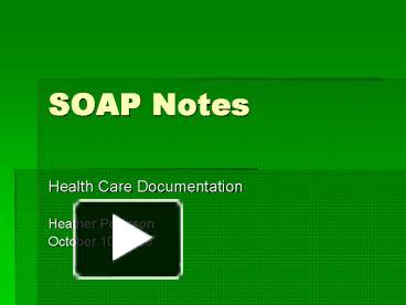 PPT – SOAP Notes PowerPoint presentation | free to view - id: 7aea9-NDEwY