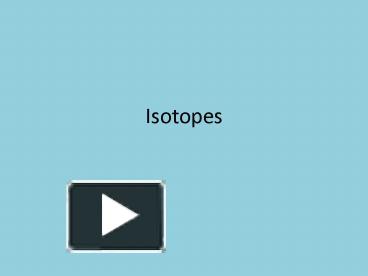 PPT – Isotopes PowerPoint presentation | free to download - id: 7b0a58 ...