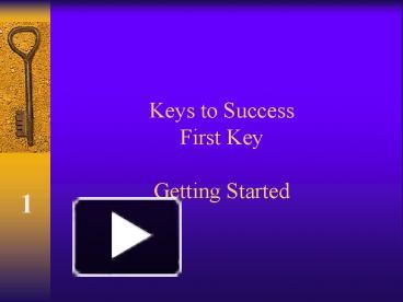 PPT – Keys to Success First Key Getting Started PowerPoint presentation ...