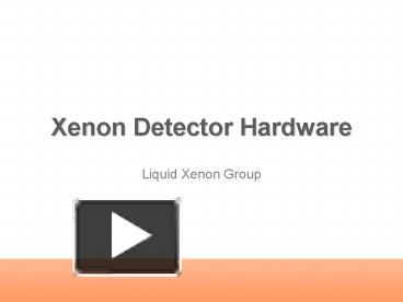 PPT – Xenon Detector Hardware PowerPoint presentation | free to ...