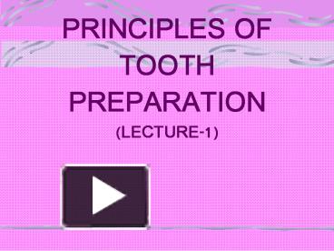 PRINCIPLES OF TOOTH PREPARATION (LECTURE-1) presentation | free to view