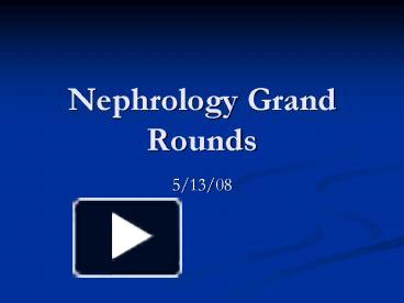 PPT – Nephrology Grand Rounds PowerPoint presentation | free to view ...