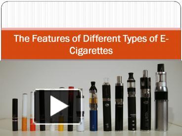 PPT – The Features of Different Types of E-Cigarettes PowerPoint ...