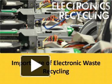 PPT – Importance of Electronic Waste Recycling PowerPoint presentation ...