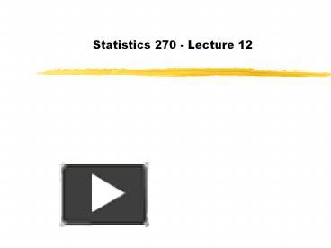 Statistics 270 - Lecture 12 presentation | free to download
