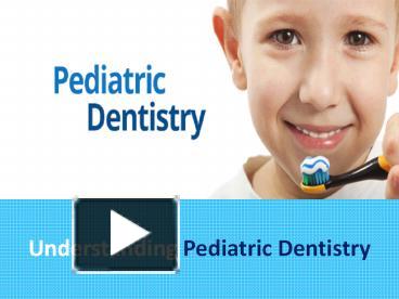 Understanding pediatric Dentistry presentation | free to download