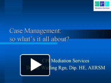 Case Management: so whats it all about presentation | free to view