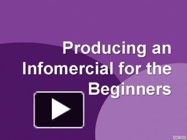 PPT – Producing an Infomercial for the Beginners PowerPoint ...
