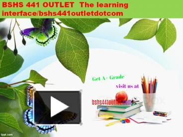 PPT – BSHS 441 OUTLET The learning interface/bshs441outletdotcom ...