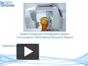 PPT – Computed Tomography System Consumption 2016 : Global Market ...