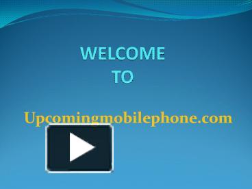 PPT – upcoming mobile phone compariosn of best smartphones PowerPoint ...