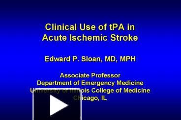Clinical Use of tPA in Acute Ischemic Stroke Edward P. Sloan, MD, MPH ...