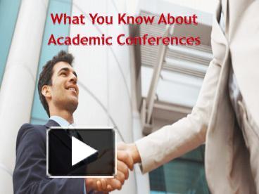 PPT – What You Know About Academic Conferences PowerPoint presentation ...