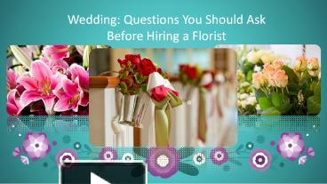 Wedding: Questions You Should Ask Before Hiring a Florist presentation ...