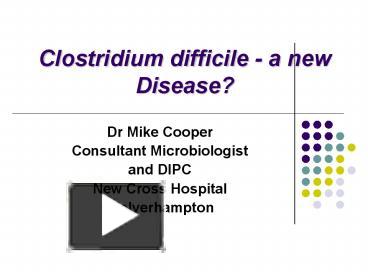 Clostridium difficile - a new Disease? presentation | free to view