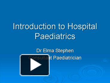 Introduction to Hospital Paediatrics presentation | free to view
