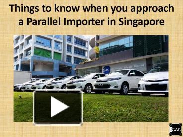 PPT – Things to know when you approach a Parallel Importer in Singapore ...