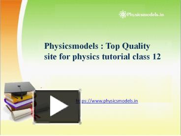 PPT – Physicsmodels : Top Quality site for physics tutorial class 12 ...
