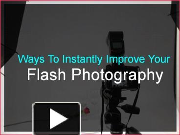 PPT – Ways To Instantly Improve Your Flash Photography PowerPoint ...