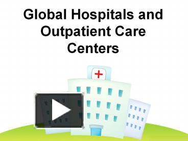 PPT – Global Hospitals and Outpatient Care Centers PowerPoint ...
