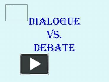 Dialogue vs. Debate presentation | free to view