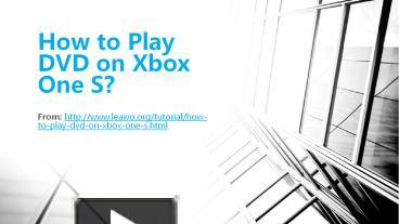 PPT – How to Play DVD on Xbox One S? PowerPoint presentation | free to ...
