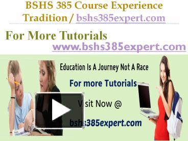 PPT – BSHS 385 Course Experience Tradition / bshs385expert.com ...