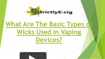 PPT – What Are The Basic Types of Wicks Used In Vaping Devices ...