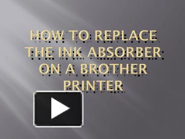How to Replace the Ink Absorber on a Brother Printer presentation ...