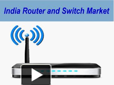PPT – India Router and Switch Market PowerPoint presentation | free to ...