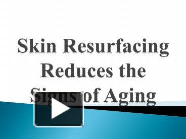 PPT – Skin Resurfacing Reduces the Signs of Aging PowerPoint ...