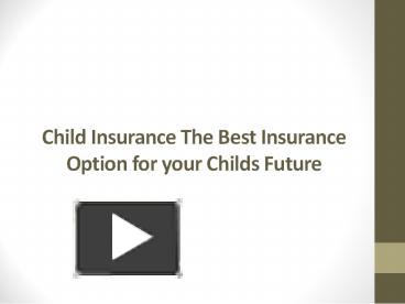 PPT – Child Insurance The Best Insurance Option for your Childs Future ...