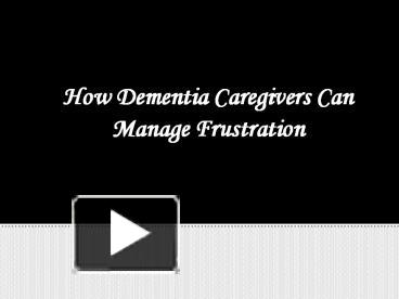 PPT – How Dementia Caregivers Can Manage Frustration PowerPoint ...