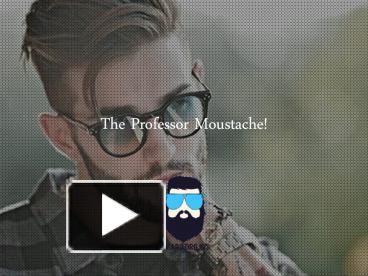 Everything You Need To Know About The Professor Moustache! presentation ...