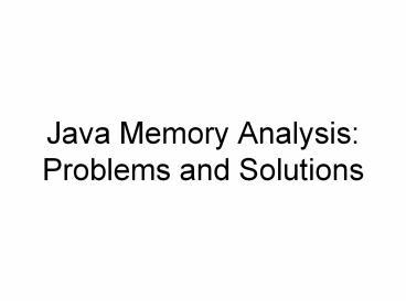 Java Memory Analysis: Problems and Solutions presentation | free to ...