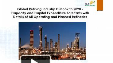 24 Market Reports: Global Refining Industry Outlook to 2020 - Capacity ...