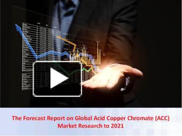 PPT – The Forecast Report on Global Acid Copper Chromate (ACC) Market ...