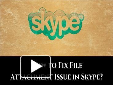PPT – How to Fix File Attachment Issue in Skype? PowerPoint ...