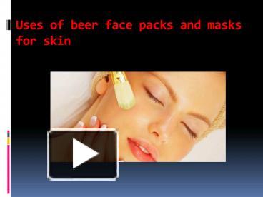 Uses of beer face packs and masks for skin presentation | free to download