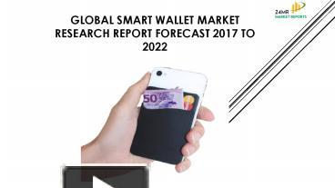 PPT – Global Smart Wallet Market Research Report Forecast 2017 to 2022 ...