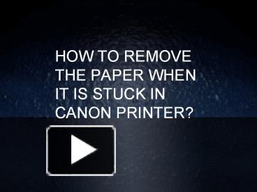 HOW TO REMOVE THE PAPER WHEN IT IS STUCK IN CANON PRINTER? presentation ...